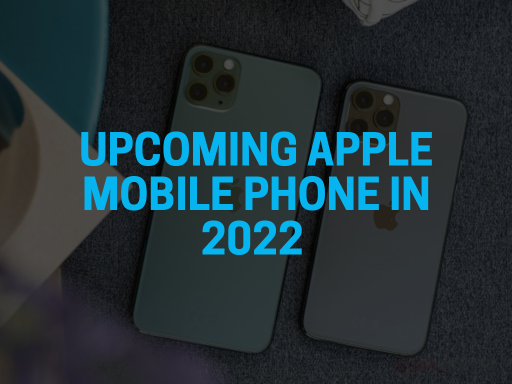 Upcoming Apple mobile phone in 2022 With Expected Date & Price