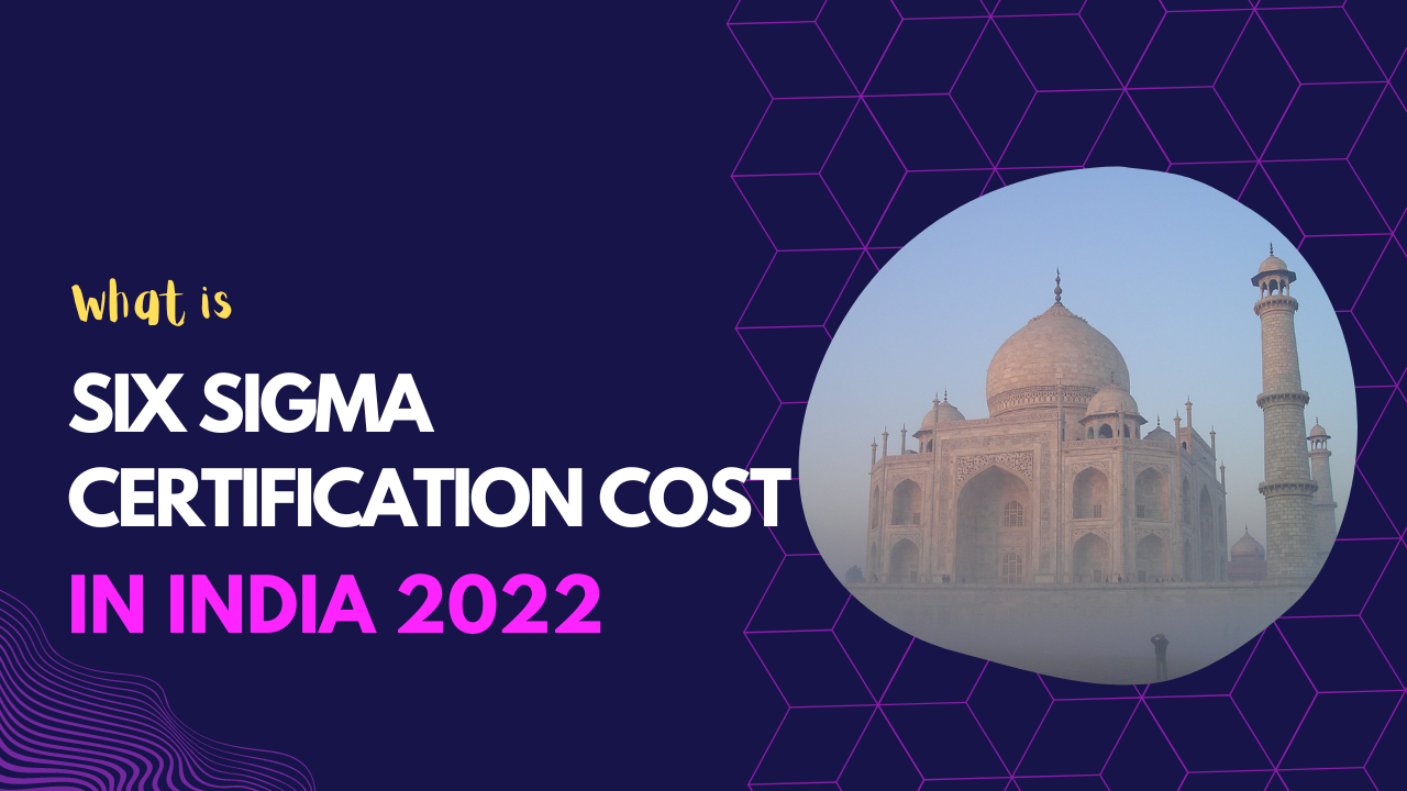 Find Out the Six Sigma Certification Cost in India in 2023